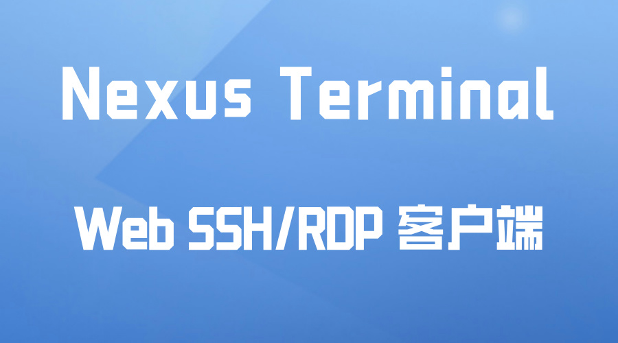 Nexus Terminal：现代化的 Web SSH/RDP 客户端_木木的博客